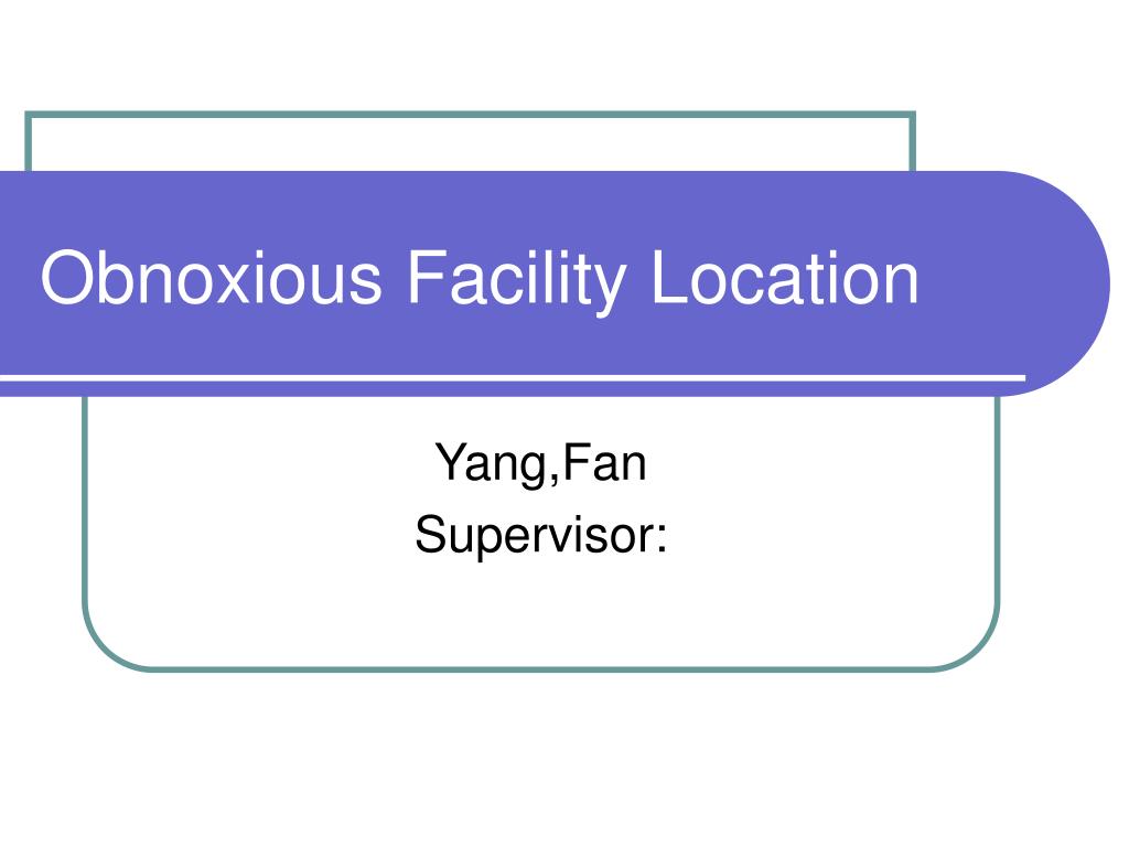 PPT - Obnoxious Facility Location PowerPoint Presentation, free ...