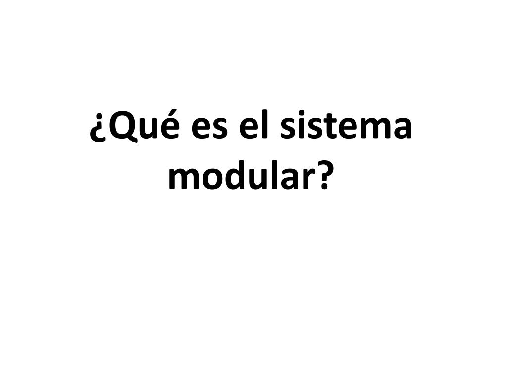 PPT - ¿Qué es el sistema modular? PowerPoint Presentation, free ...