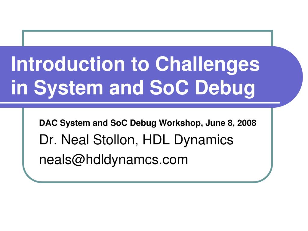 PPT - Introduction to Challenges in System and SoC Debug PowerPoint ...