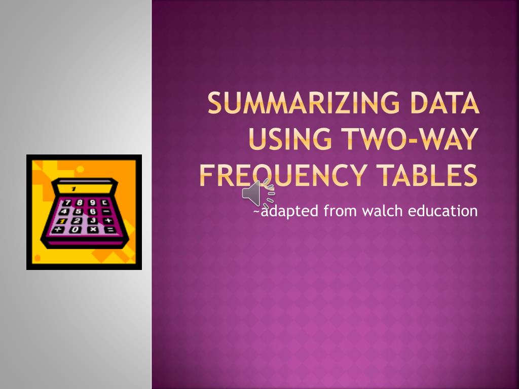 PPT - Summarizing Data Using Two-Way Frequency Tables PowerPoint ...