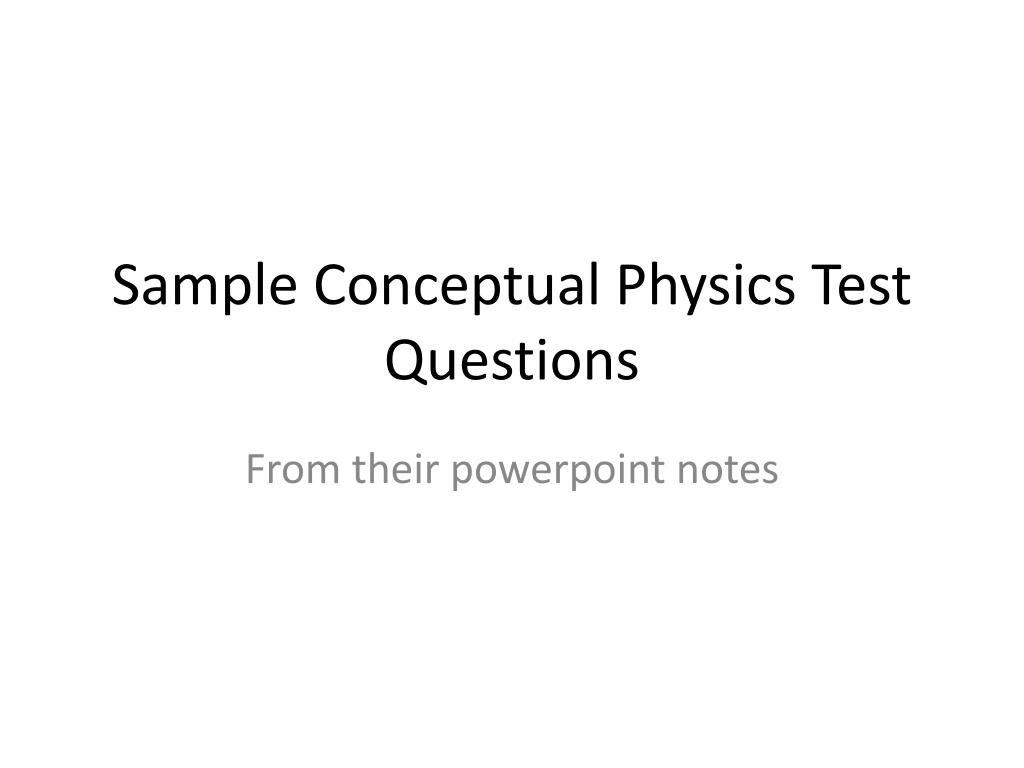 PPT - Sample Conceptual Physics Test Questions PowerPoint Presentation ...
