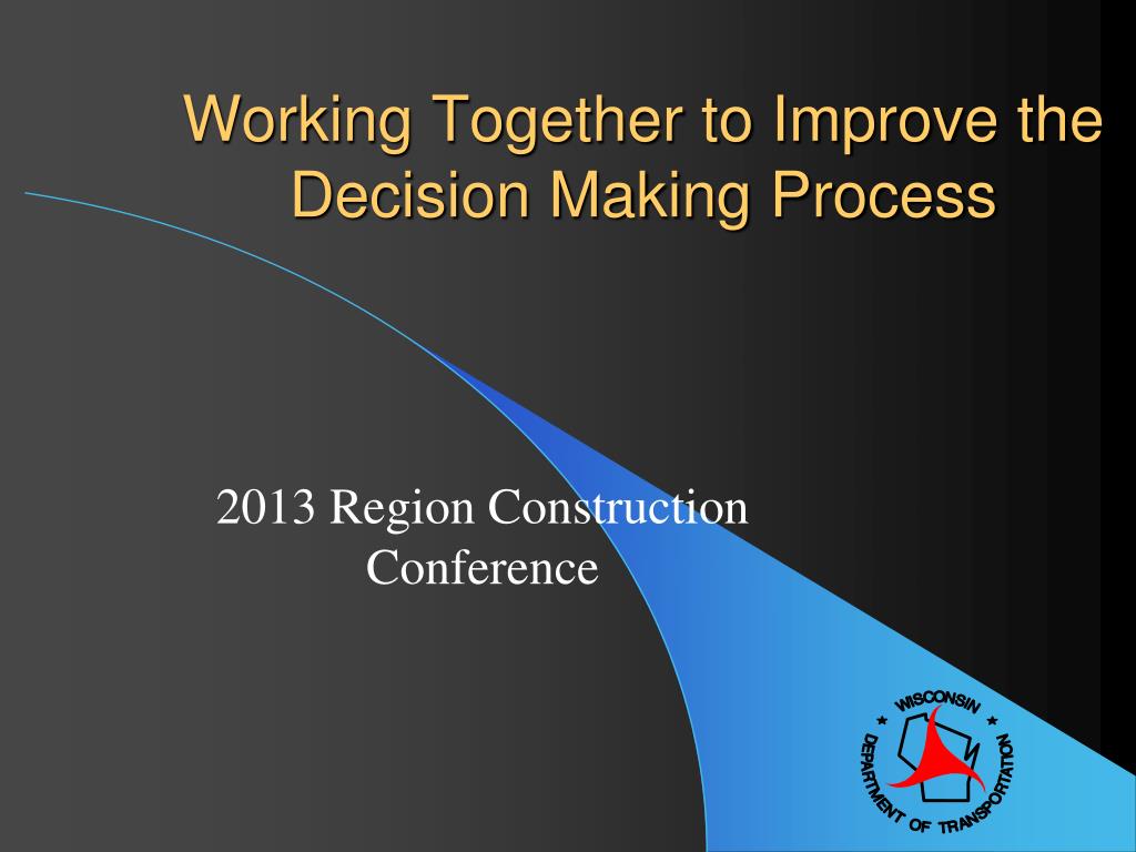 PPT - Working Together to Improve the Decision Making Process ...