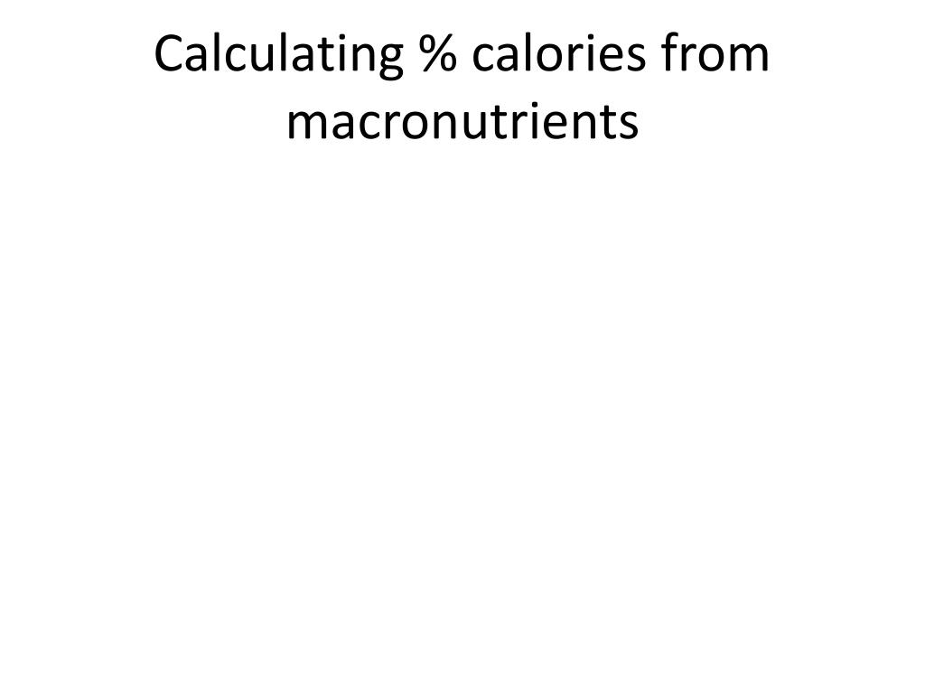 PPT - Calculating % calories from macronutrients PowerPoint ...