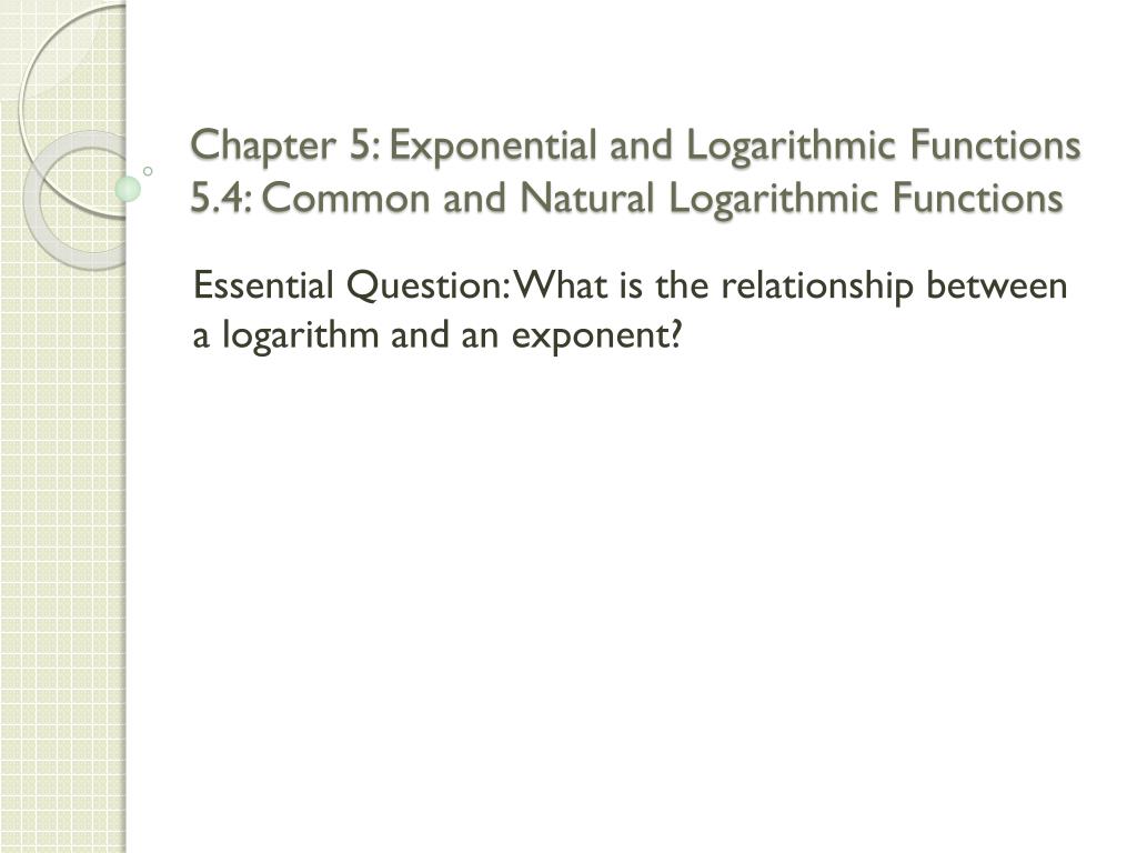 PPT - Chapter 5: Exponential and Logarithmic Functions 5.4: Common and Natural Logarithmic ...