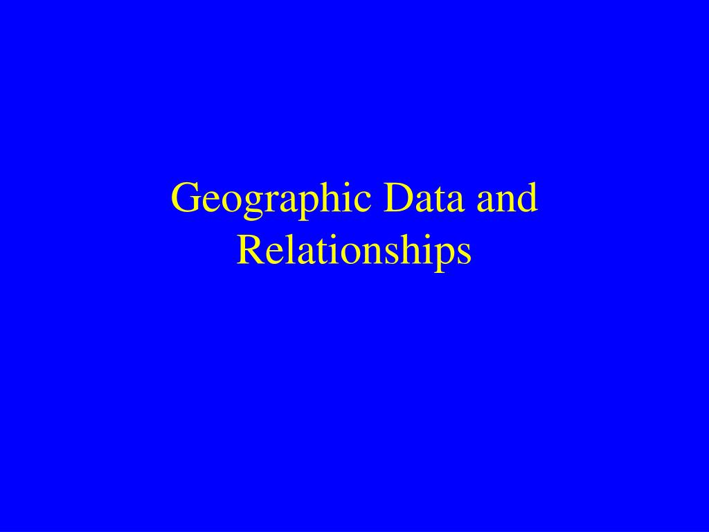 PPT - Geographic Data and Relationships PowerPoint Presentation, free ...