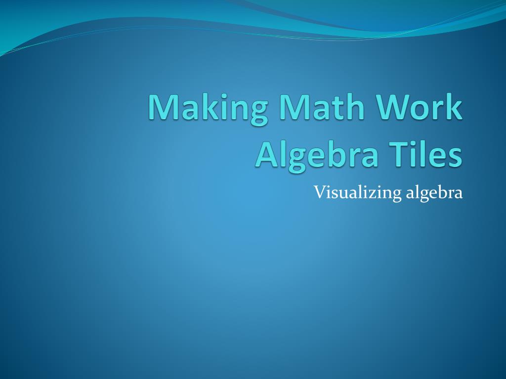 PPT - Making Math Work Algebra Tiles PowerPoint Presentation, free ...