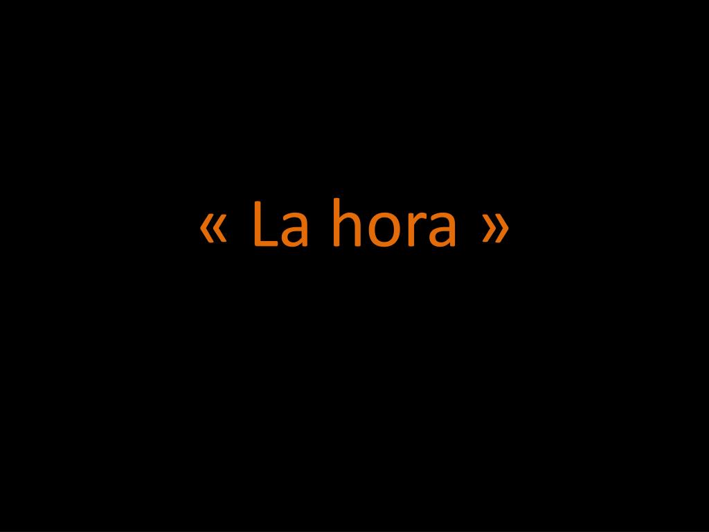 PPT - « La hora » PowerPoint Presentation, free download - ID:5043134