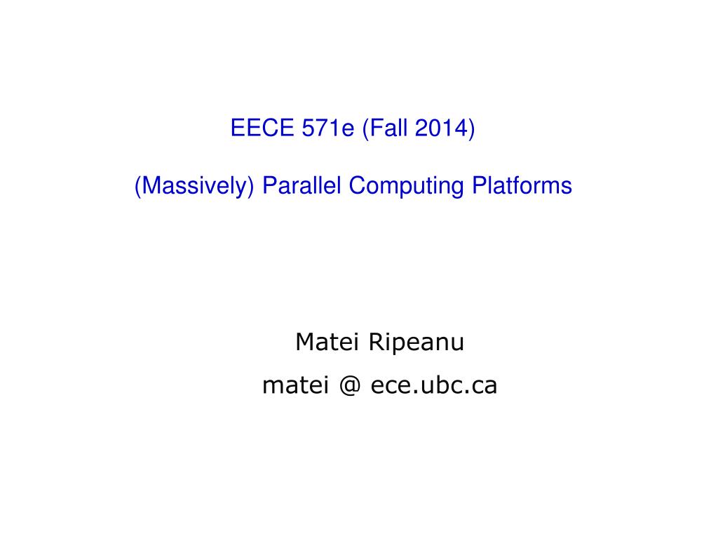 PPT - EECE 571e (Fall 2014) (Massively) Parallel Computing Platforms ...
