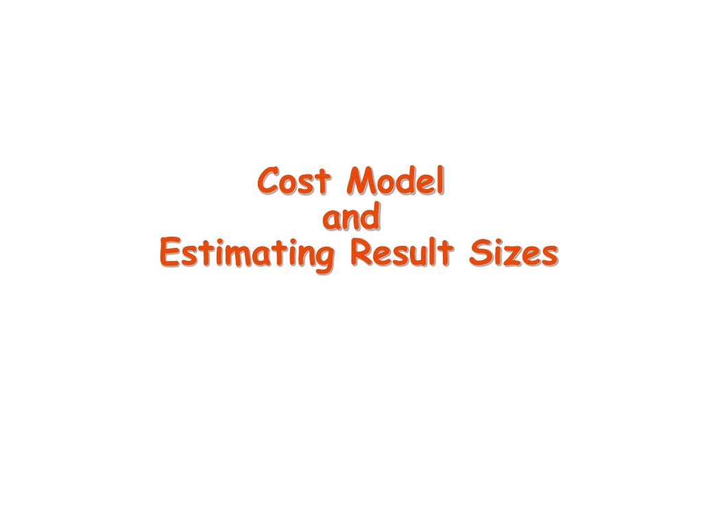 PPT - Cost Model and Estimating Result Sizes PowerPoint Presentation ...