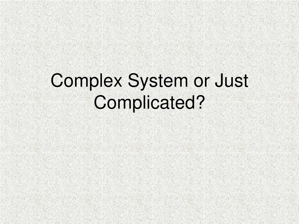 PPT - Complex System or Just Complicated? PowerPoint Presentation, free ...