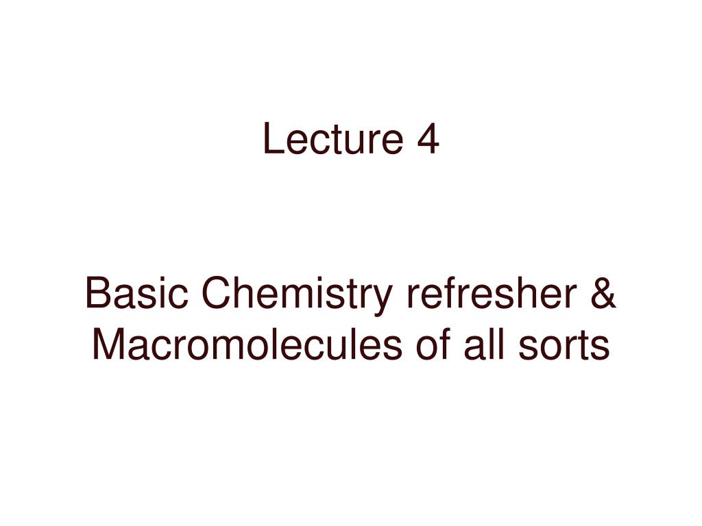 PPT - Lecture 4 Basic Chemistry refresher & Macromolecules of all sorts ...