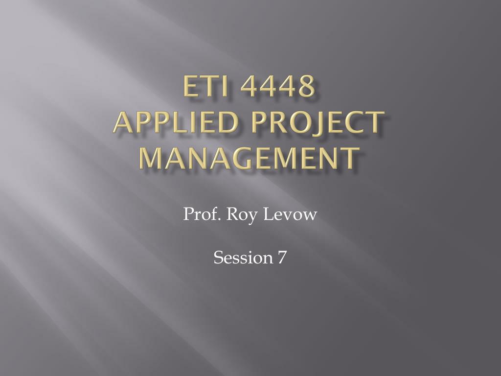 PPT - ETI 4448 Applied Project Management PowerPoint Presentation, free ...