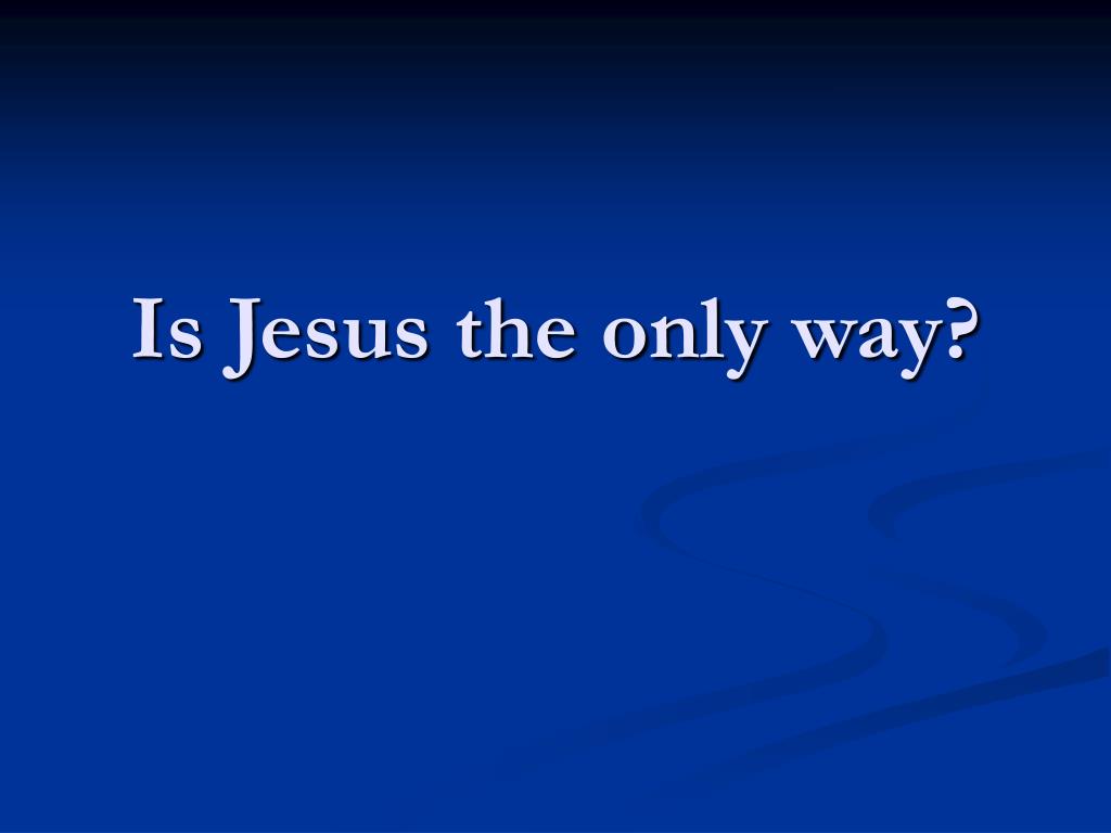 PPT - Is Jesus the only way? PowerPoint Presentation, free download ...