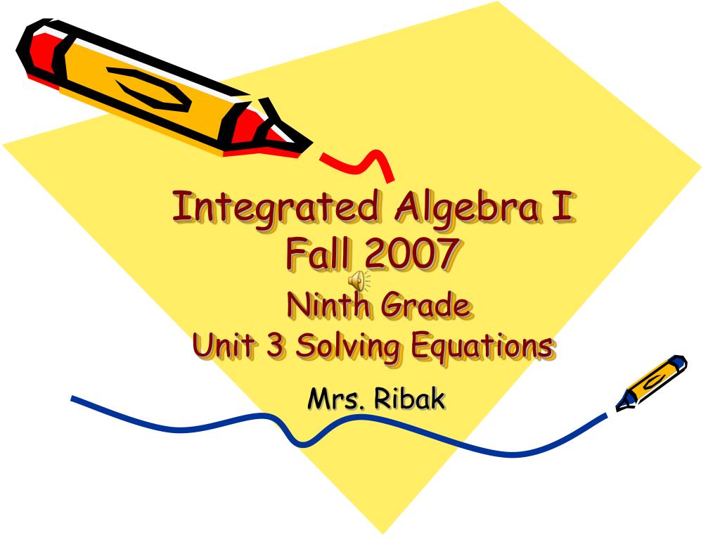 PPT - Integrated Algebra I Fall 2007 Ninth Grade Unit 3 Solving ...