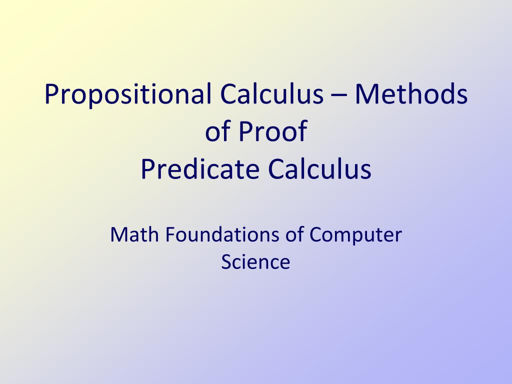 PPT - Propositional Calculus – Methods of Proof Predicate Calculus ...
