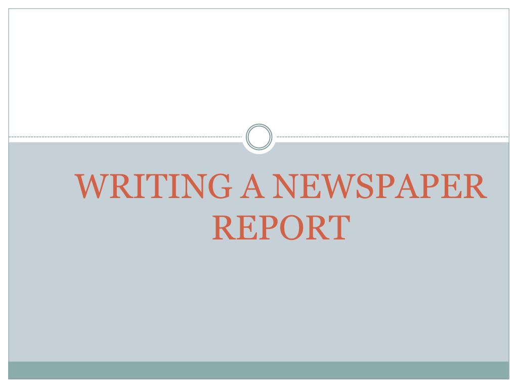 PPT - WRITING A NEWSPAPER REPORT PowerPoint Presentation, free download ...
