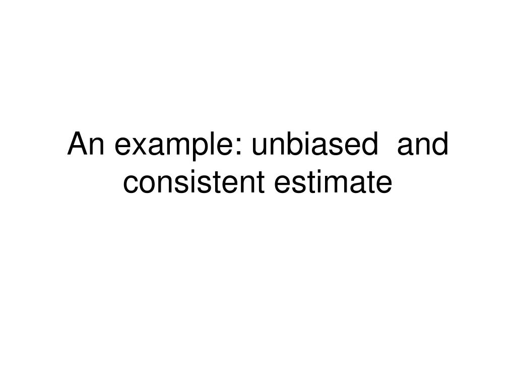 PPT - An example: unbiased and consistent estimate PowerPoint ...