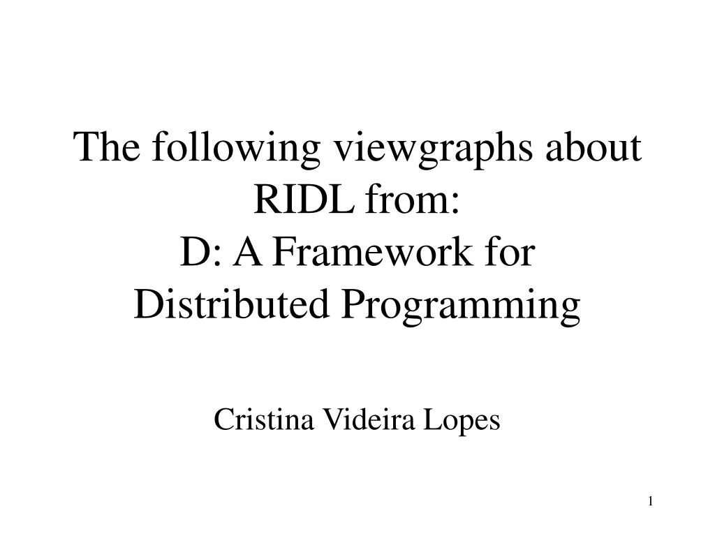 PPT - The following viewgraphs about RIDL from: D: A Framework for Distributed Programming ...