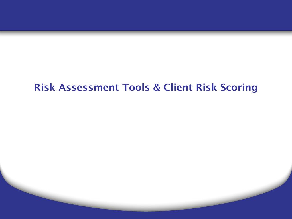 PPT - Risk Assessment Tools & Client Risk Scoring PowerPoint ...