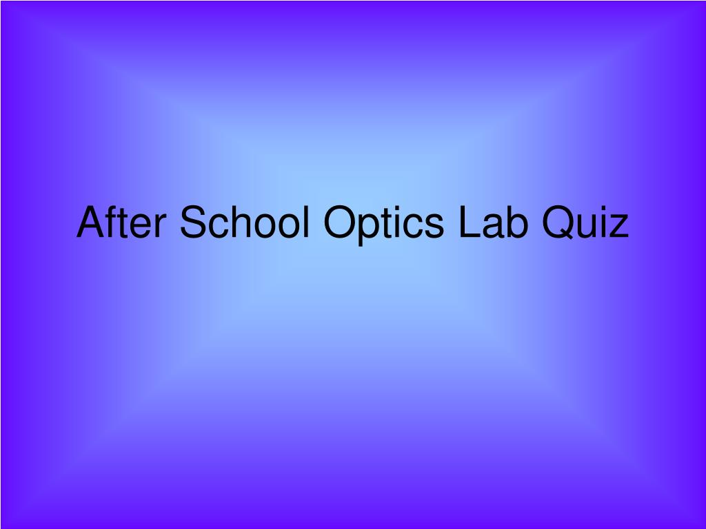 PPT - After School Optics Lab Quiz PowerPoint Presentation, free ...
