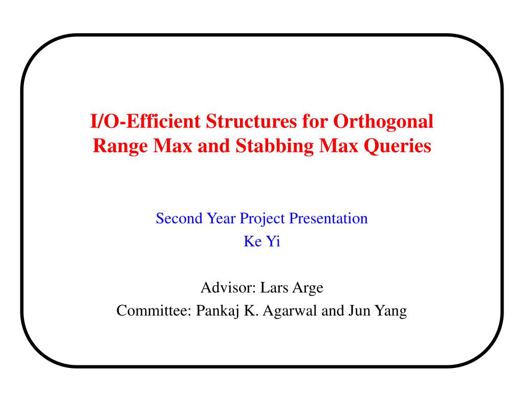 PPT - I/O-Efficient Structures for Orthogonal Range Max and Stabbing Max Queries PowerPoint ...