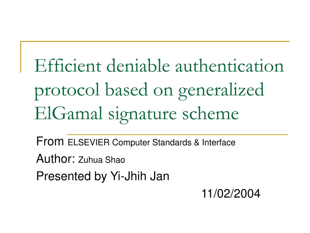 PPT - Efficient deniable authentication protocol based on generalized ElGamal signature scheme ...