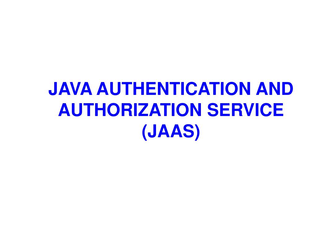 PPT - JAVA AUTHENTICATION AND AUTHORIZATION SERVICE (JAAS) PowerPoint Presentation - ID:5166013