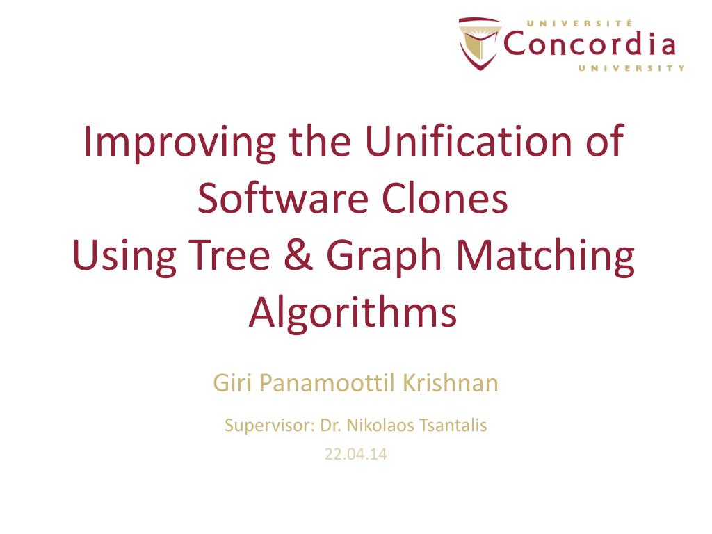PPT - Improving the Unification of Software Clones Using Tree & Graph Matching Algorithms ...