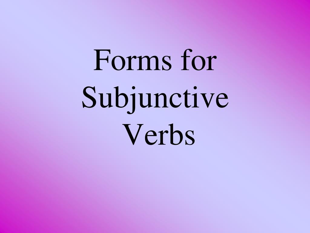 PPT - Forms for Subjunctive Verbs PowerPoint Presentation, free ...