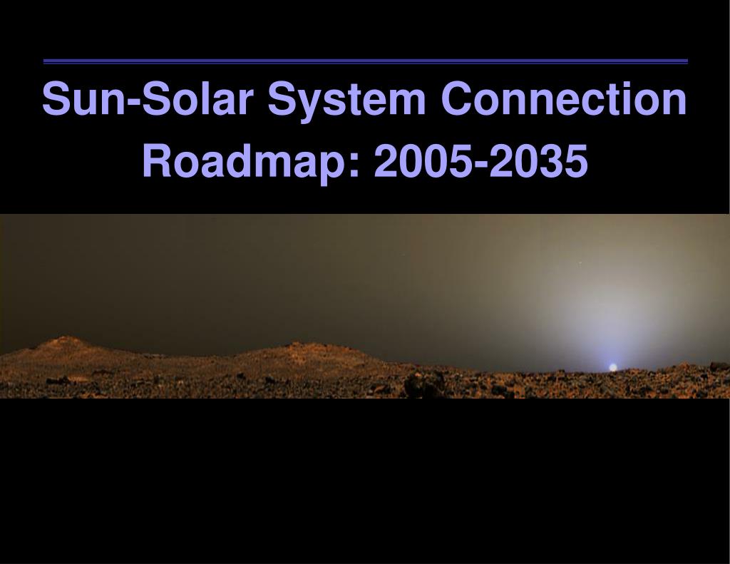 PPT - Sun-Solar System Connection Roadmap: 2005-2035 PowerPoint ...