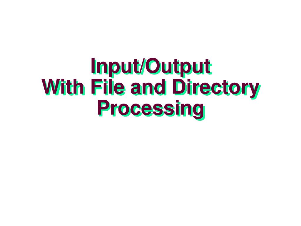 PPT - Input/Output With File and Directory Processing PowerPoint ...
