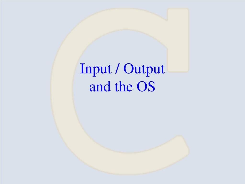 PPT - Input / Output and the OS PowerPoint Presentation, free download ...
