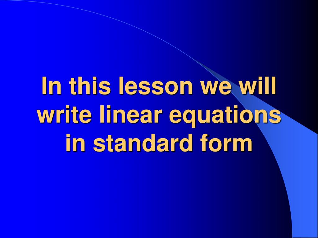 PPT - In this lesson we will write linear equations in standard form ...