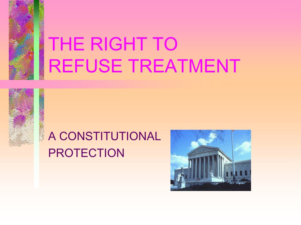 PPT - The Right to Refuse Treatment: Privacy and Constitutional ...