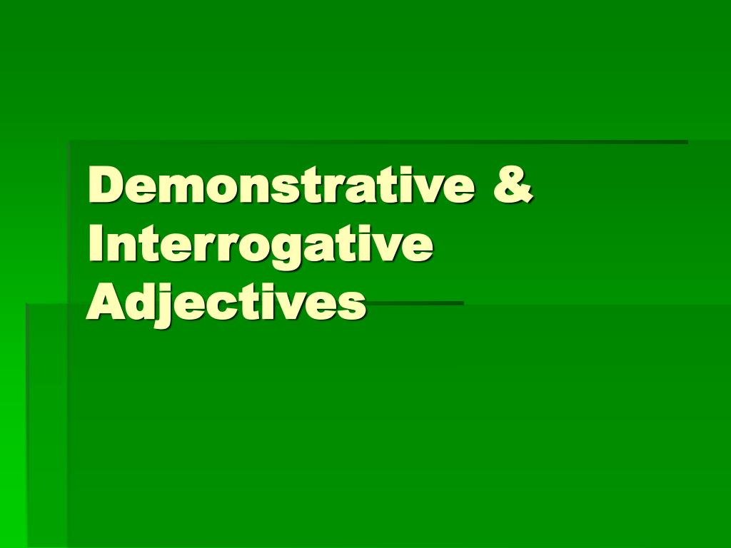 PPT - Demonstrative & Interrogative Adjectives PowerPoint Presentation ...