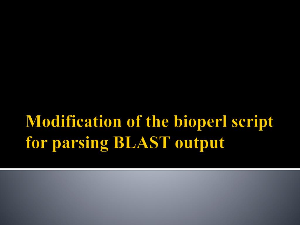 PPT - Modification of the bioperl script for parsing BLAST output PowerPoint Presentation - ID ...