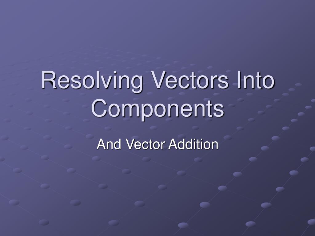 PPT - Resolving Vectors Into Components PowerPoint Presentation, free ...