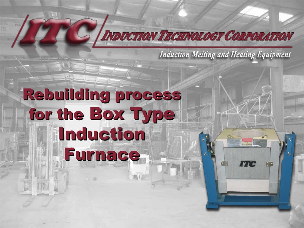 PPT - Rebuilding process for the Box Type Induction Furnace PowerPoint ...