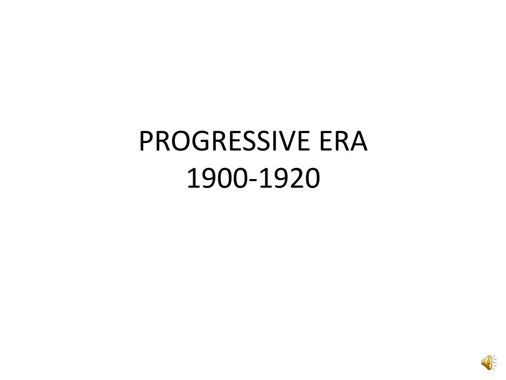 PPT - PROGRESSIVE ERA 1900-1920 PowerPoint Presentation, free download ...