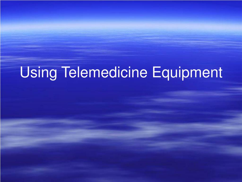 PPT - Using Telemedicine Equipment PowerPoint Presentation, free ...