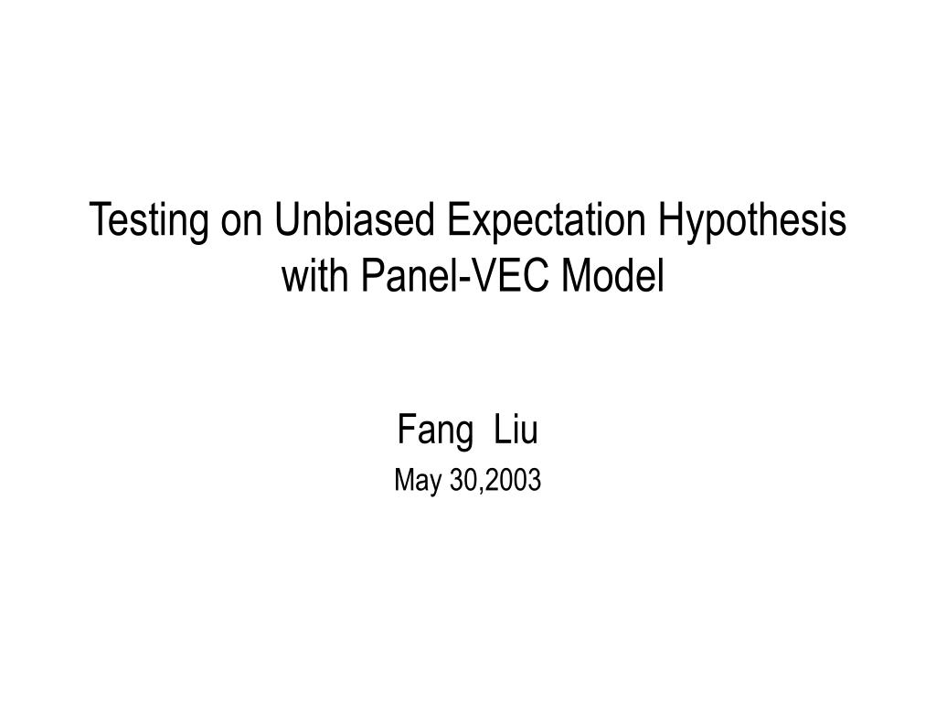 PPT - Testing on Unbiased Expectation Hypothesis with Panel-VEC Model ...