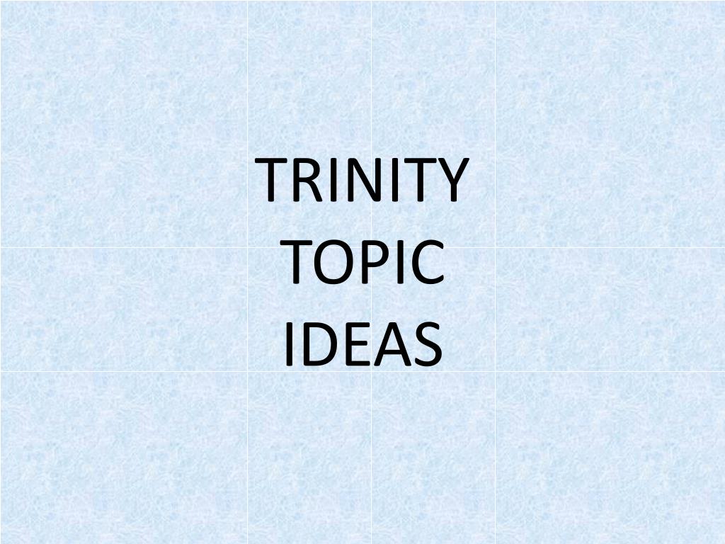 PPT - TRINITY TOPIC IDEAS PowerPoint Presentation, free download - ID ...