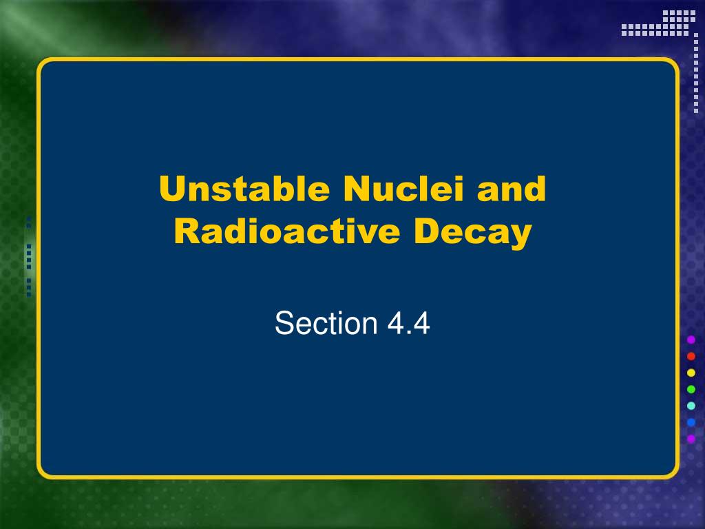 PPT - Unstable Nuclei and Radioactive Decay PowerPoint Presentation ...