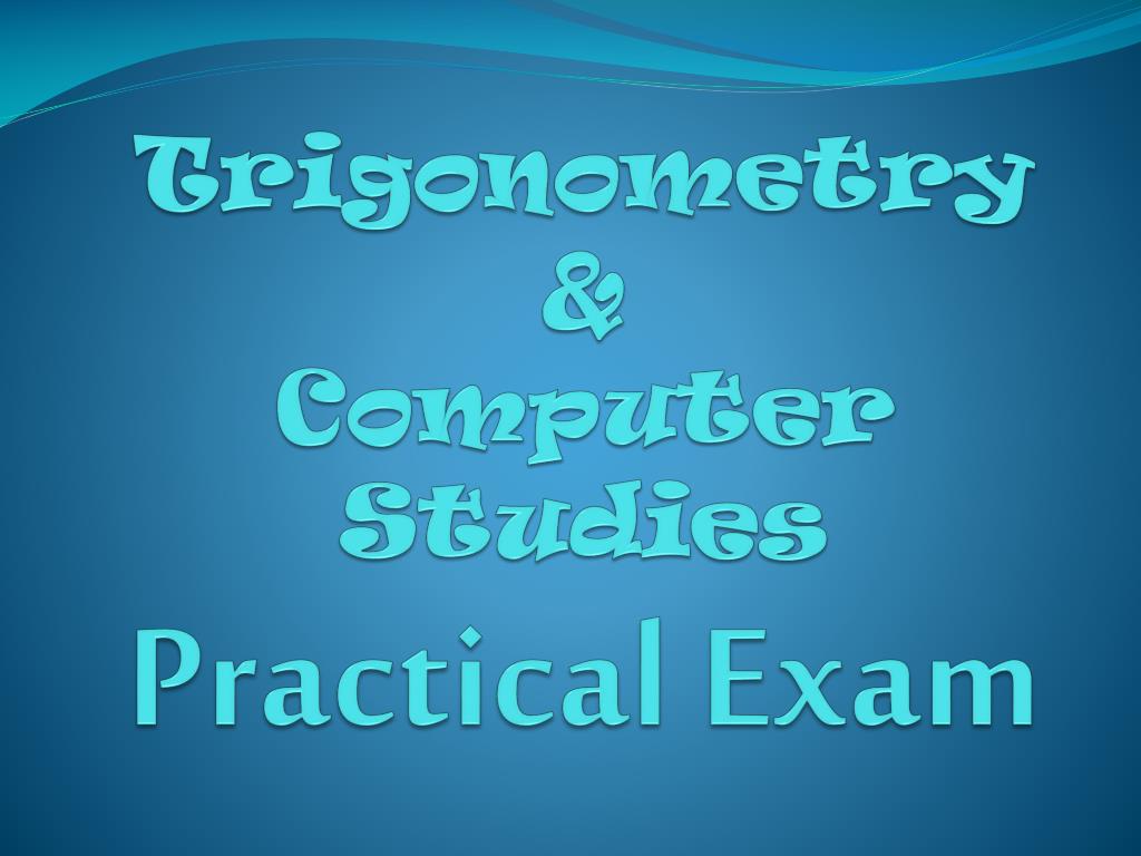 PPT - Trigonometry & Computer Studies Practical Exam PowerPoint ...
