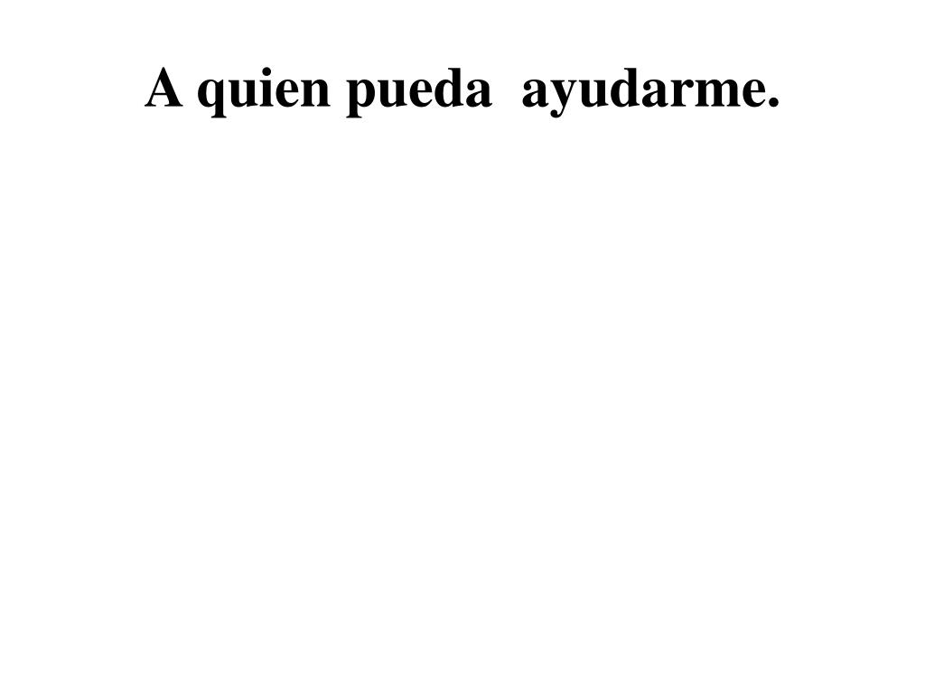 PPT - A quien pueda ayudarme. PowerPoint Presentation, free download ...