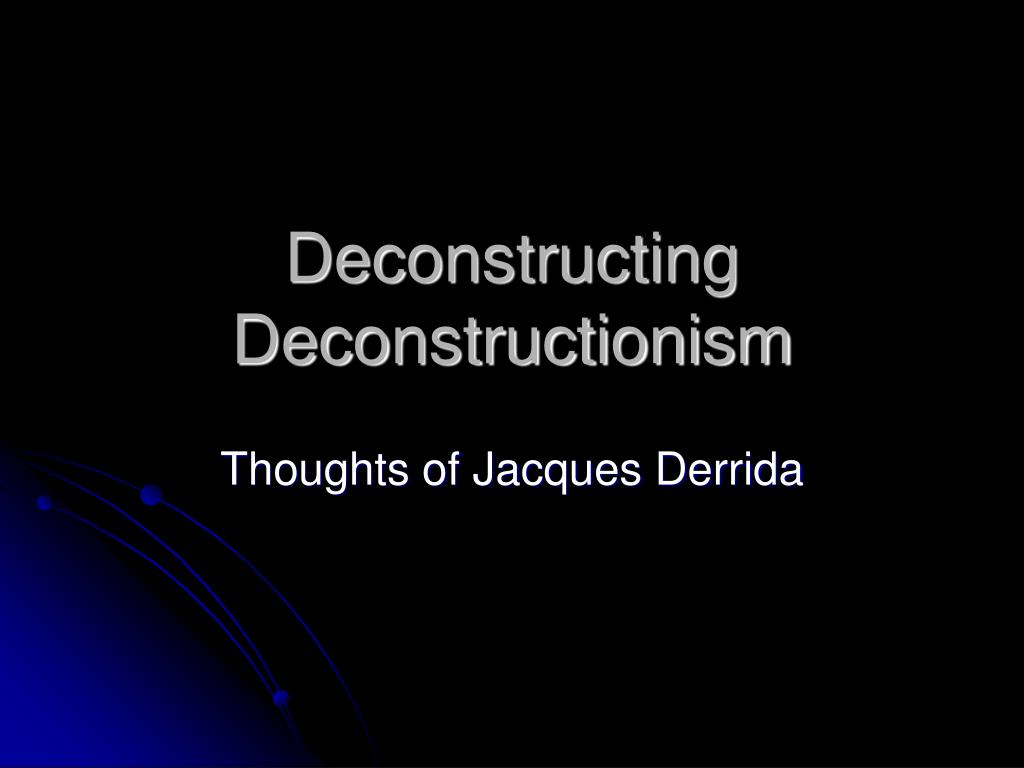 PPT - Deconstructing Deconstructionism PowerPoint Presentation, free ...