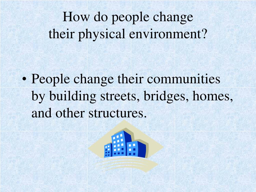 PPT - How do people change their physical environment? PowerPoint ...