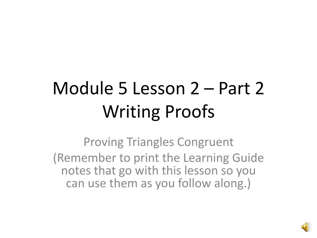 PPT - Module 5 Lesson 2 – Part 2 Writing Proofs PowerPoint Presentation ...