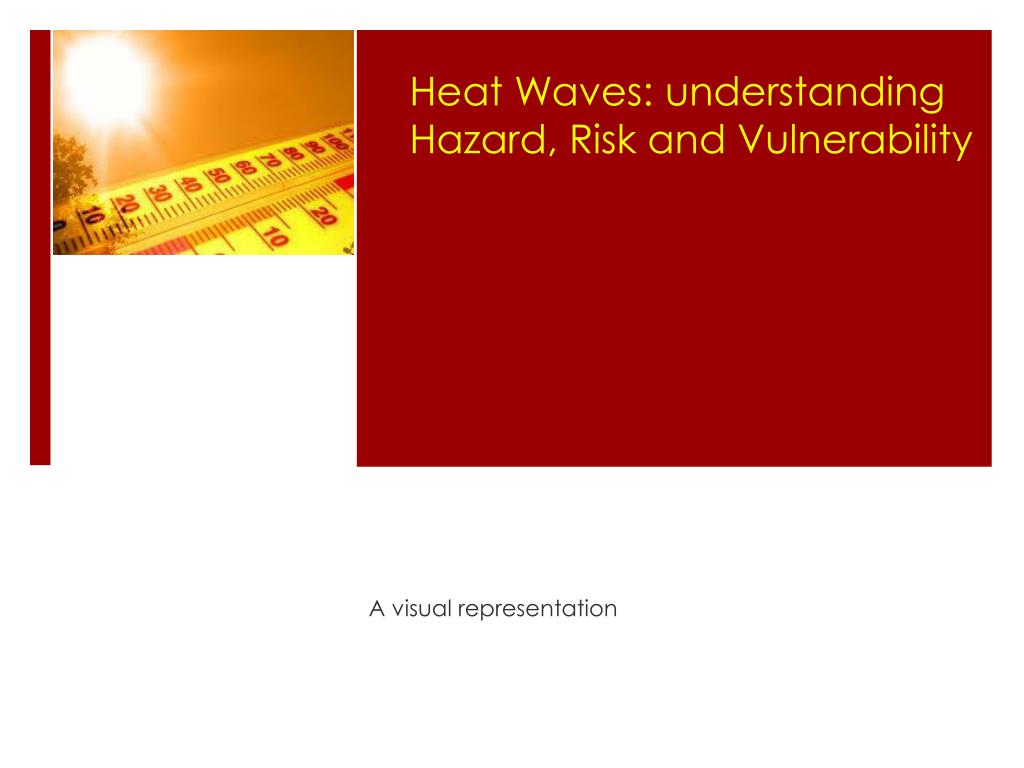 PPT - Understanding Heat Waves: Hazards, Risks, and Vulnerabilities in ...