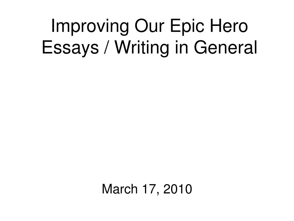 PPT - Improving Our Epic Hero Essays / Writing in General PowerPoint ...